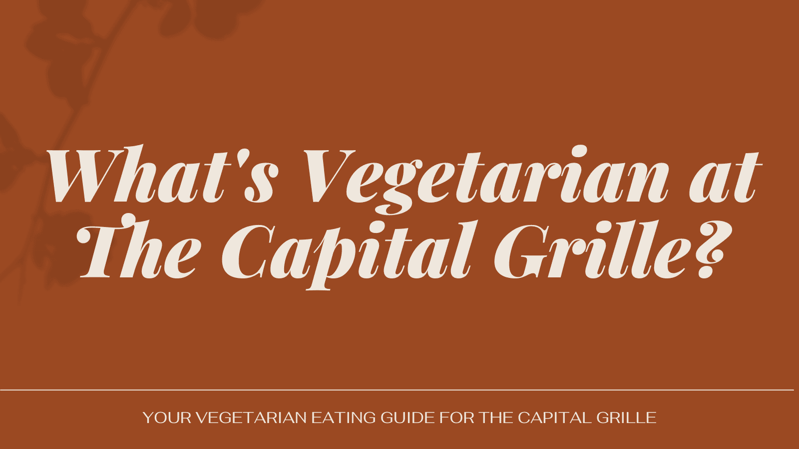 What’s Vegetarian at The Capital Grille? - What's Vegetarian?